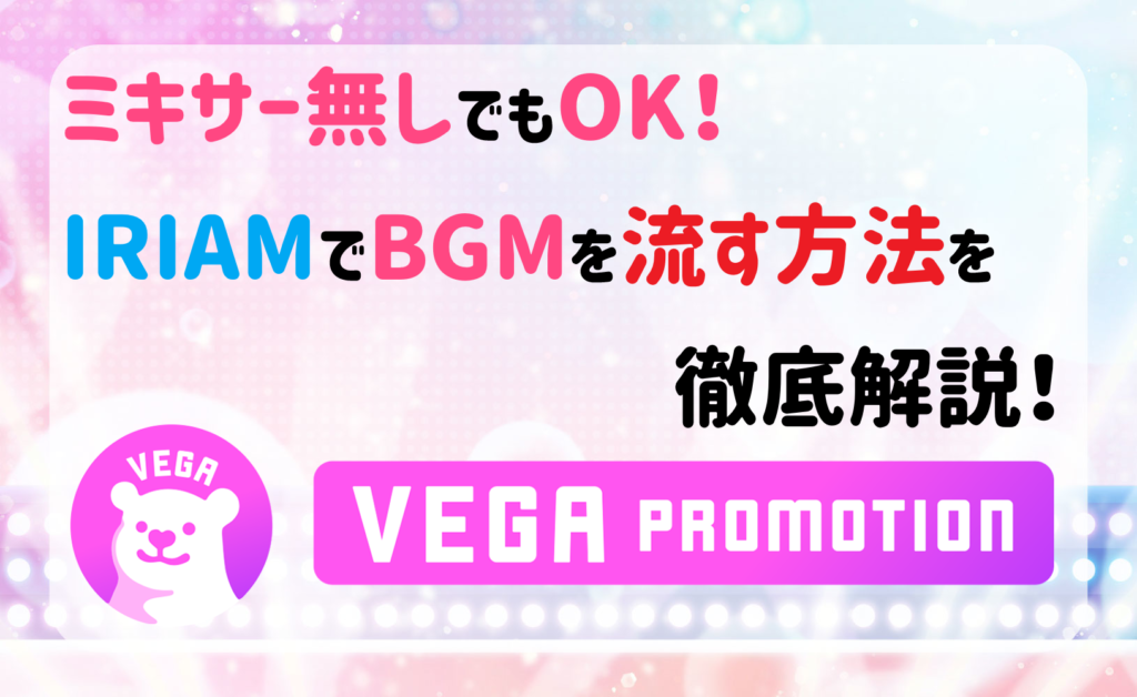 【ミキサー無しでもOK！】IRIAMでBGMを流す方法を徹底解説！ - ベガプロモーション ライブ配信記事